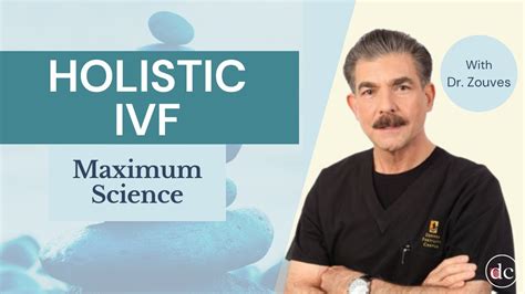 Holistic Ivf With Dr Zouves Maximum Science Youtube