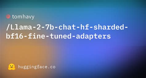 Tomhavy Llama 2 7b Chat Hf Sharded Bf16 Fine Tuned Adapters Hugging Face