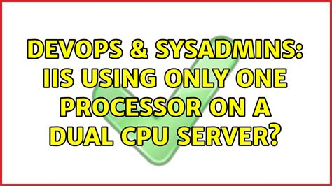 Devops And Sysadmins Iis Using Only One Processor On A Dual Cpu Server Youtube