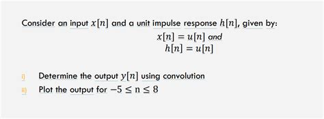 Solved Consider An Input X N And A Unit Impulse Response Chegg Com