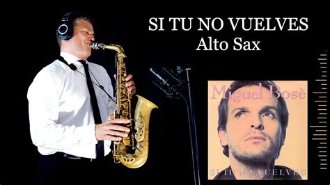 Si TÚ No Vuelves Miguel Bosé Alto Sax Free Score Youtube