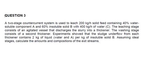 Solved Question 3 A Two Stage Countercurrent System Is Used