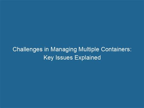 Challenges In Managing Multiple Containers Key Issues Explained Dockerpros