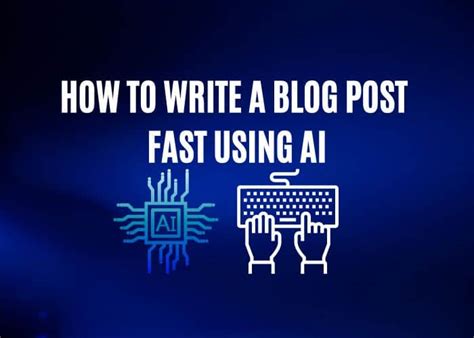 How To Write A Blog Post Faster Using AI 15 Tips For Quicker Content
