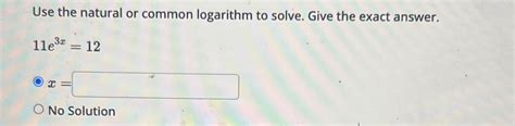Solved Use The Natural Or Common Logarithm To Solve Give Chegg
