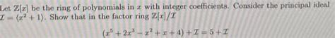 solved let z[x] be the ring of polynomials in x with integer