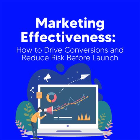 Marketing Effectiveness How To Drive Conversions And Reduce Risk Before Launch