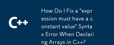 How Do I Fix A Expression Must Have A Constant Value Syntax Error