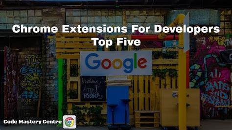 chrome extensions for developers top five code mastery centre r devvalley