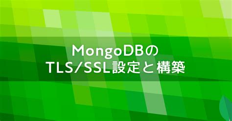 mongodbのtls ssl設定と構築 cocone engineering