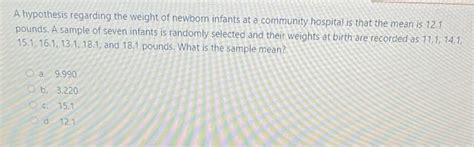 Solved A Hypothesis Regarding The Weight Of Newborn Infants Chegg