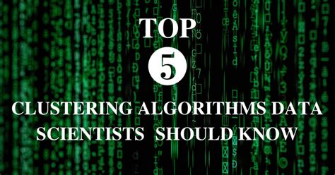 Top 5 Clustering Algorithms Data Scientists Should Know