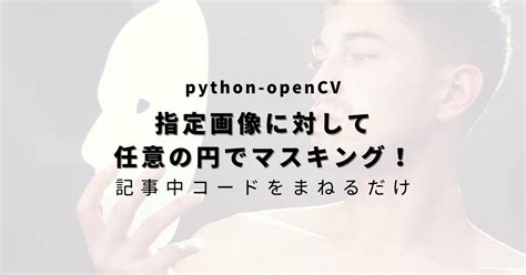 【python Opencv】画像の指定位置に円形マスクをつける方法！ ヒガサラblog