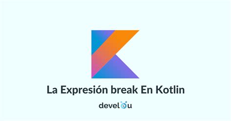La Expresión break En Kotlin Develou