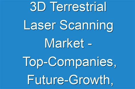 3d Terrestrial Laser Scanning Market Top Companies Future Growth Regional Analysis Business