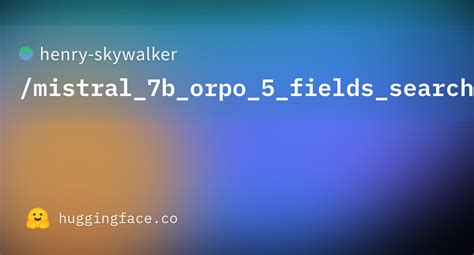 henry skywalker mistral 7b orpo 5 fields search 16bit gguf · hugging face