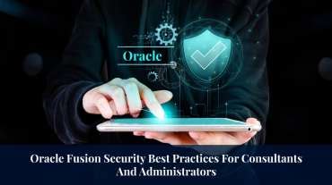 Optimizing Oracle Fusion Security Best Practices For Consultants