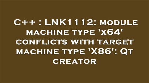 C Lnk1112 Module Machine Type X64 Conflicts With Target Machine