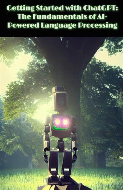 Getting Started With Chatgpt The Fundamentals Of Ai Powered Language Processing Quick Guide To