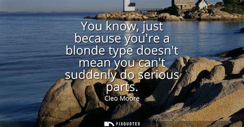 You Know Just Because Youre A Blonde Type Cleo Moore