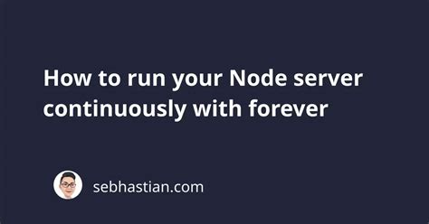 how to run your node server continuously with forever sebhastian