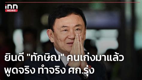 ยินดี ทักษิณ คนเก่งมาแล้ว พูดจริง ทำจริง ศก รุ่ง 18 02 67 Inn Top Story Youtube