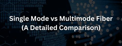 Single Mode Vs Multimode Fiber A Detailed Comparison