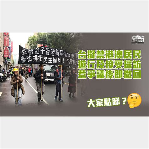 【又玩針對？】台灣擬禁港澳居民遊行及接受採訪 引起爭議後即日撤回 焦點新聞 港人講地