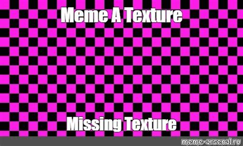 Meme Meme A Texture Missing Texture All Templates Meme