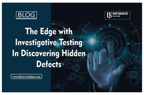 The Edge With Investigative Testing In Discovering Hidden Defects Digital Transformation Company