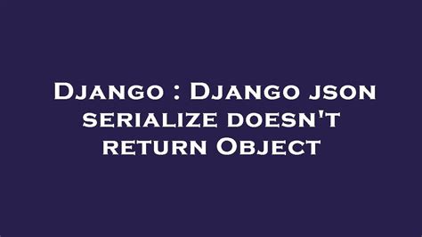 Django Django Json Serialize Doesnt Return Object Youtube