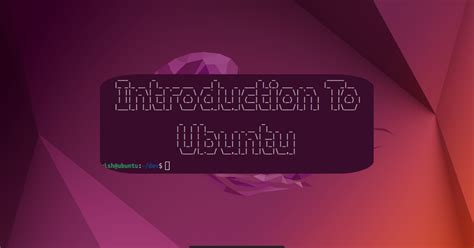 Introducing Ubuntu The Popular And User Friendly Linux Distribution