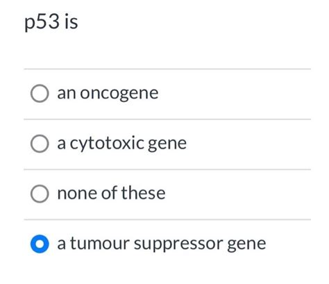 Solved P53 Is An Oncogene A Cytotoxic Gene None Of These A