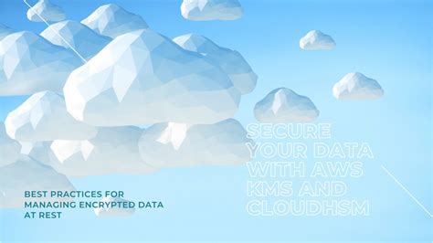 best practices for managing encrypted data at rest using aws kms and
