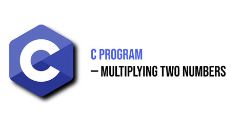 C Program To Multiply Two Numbers