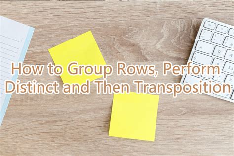 How To Group Rows Perform Distinct And Then Transposition By Chuxin