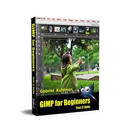 GIMP For Beginners First Skills By Gabriel Kuhlman Goodreads