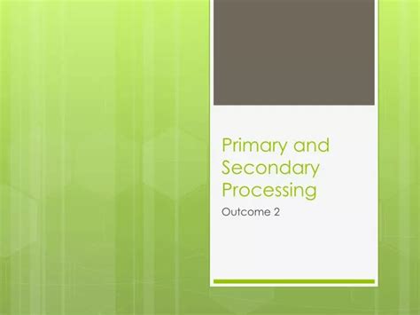 Ppt Primary And Secondary Processing Powerpoint Presentation Free Download Id 2079881