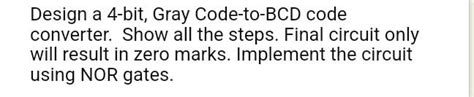 Solved Design A 4 Bit Gray Code To Bcd Code Converter Show