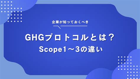 Ghgプロトコルとは？温対法との違いやスコープ1・2・3をわかりやすく解説 Offsel Blog