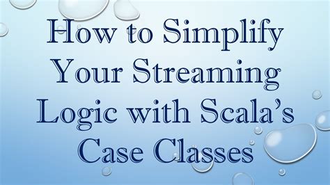 How To Simplify Your Streaming Logic With Scalas Case Classes Youtube