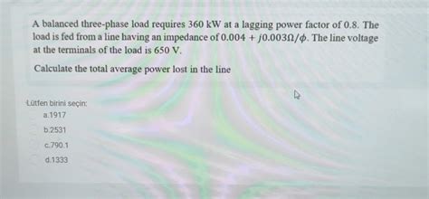 Solved A Balanced Three Phase Load Requires 360 Kw At A