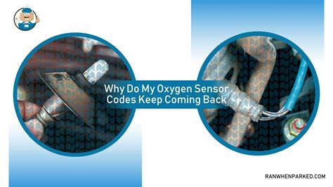 Oxygen Sensor Codes Keep Coming Back Explaining The Issue Ran When Parked