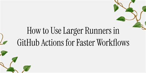 How To Use Larger Runners In Github Actions For Faster Workflows Dev