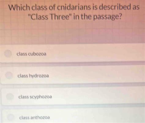 Solved Which Class Of Cnidarians Is Described As Class Three In