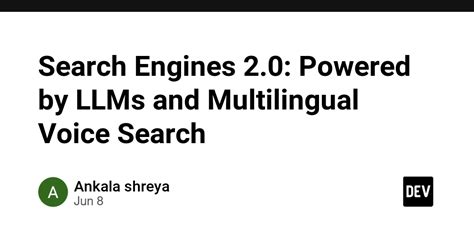 Search Engines 2 0 Powered By Llms And Multilingual Voice Search Dev Community
