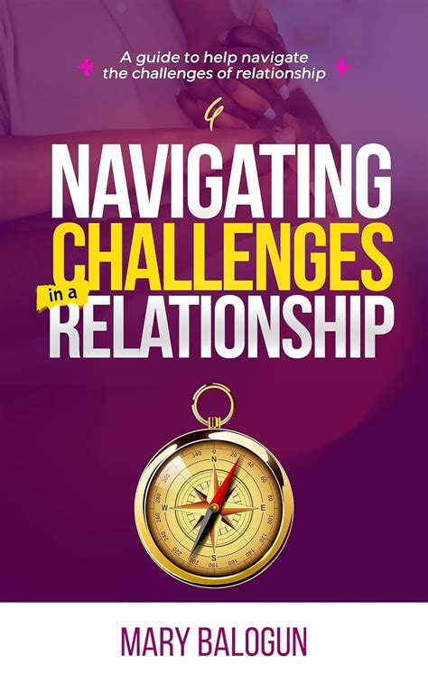Navigating Challenges In A Relationship A Guide To Help Navigate The Challenges Of Relationship