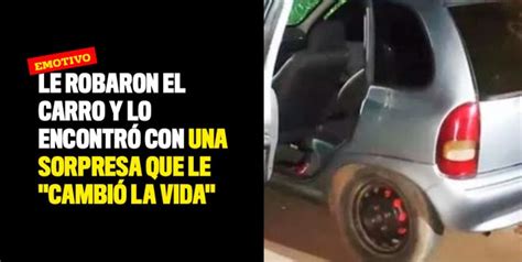 Le Robaron El Carro Y Lo Encontr Con Una Sorpresa Que Le Cambi La Vida