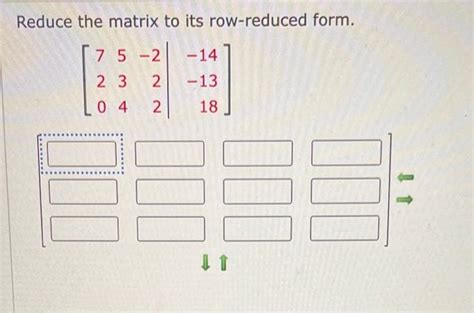Solved Reduce The Matrix To Its Row Reduced Form Chegg Com