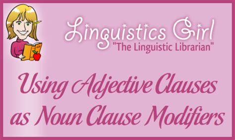 Using Adjective Clauses As Noun Clause Modifiers Linguisticsgirl